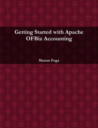 Getting Started with Apache OFBiz Accounting: Sharan Foga: 9781312242982: Amazon.com: Books