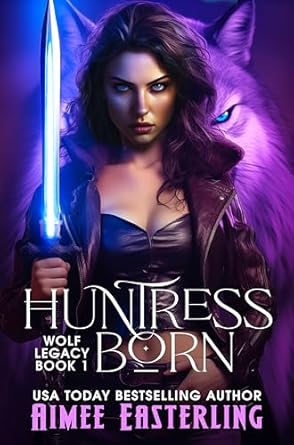 Huntress Born (Wolf Legacy Book 1) eBook : Easterling, Aimee: Amazon.ca ...