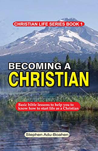 Becoming a Christian: Basic bible lessons to help you to know how to ...