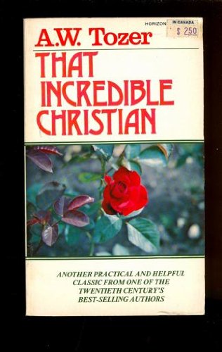 That Incredible Christian: A.W. Tozer: 9780889650190: Amazon.com: Books