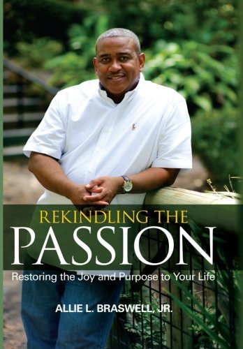 Rekindling The Passion: Restoring the Joy and Purpose to Your Life ...
