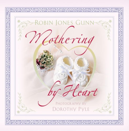Mothering by Heart: Gunn, Robin Jones, Pyle, Dorothy Gaubert ...