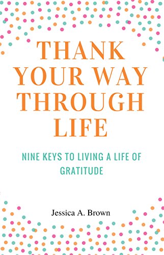 Thank Your Way Through Life: Nine Keys to Living a Life of Gratitude ...