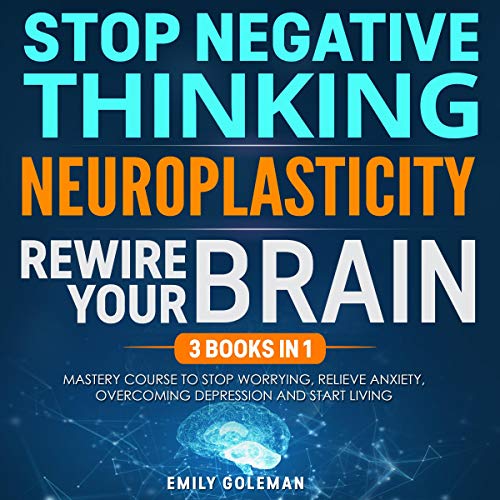 Stop Negative Thinking, Neuroplasticity, Rewire Your Brain: 3 Books in ...