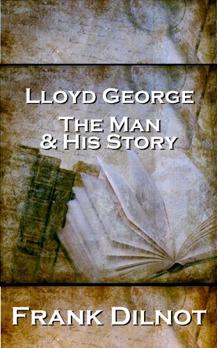 Lloyd George The Man And His Story eBook : Dilnot, Frank: Amazon.co.uk ...