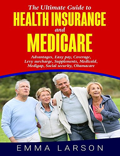 The Ultimate Guide to Health Insurance and Medicare: and also the ...
