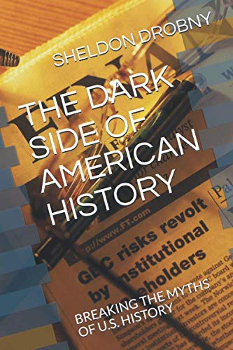 THE DARK SIDE OF AMERICAN HISTORY: BREAKING THE MYTHS OF U.S. HISTORY ...