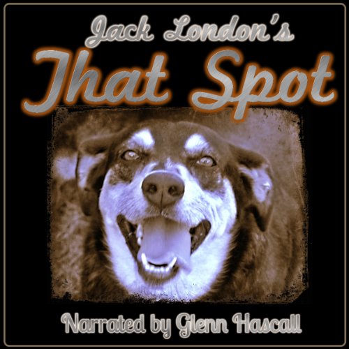 That Spot (Audio Download): Jack London, Glenn Hascall, Spoken Realms ...