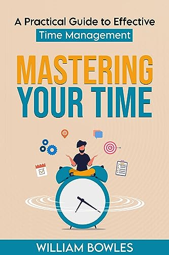 Mastering Your Time: A Practical Guide to Effective Time Management ...