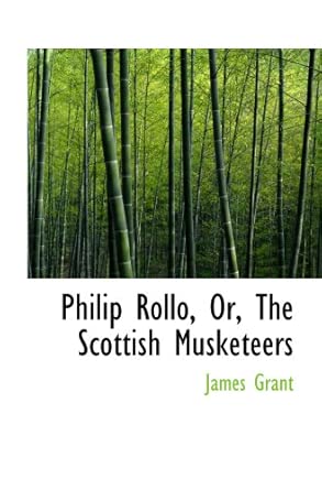 Philip Rollo, Or, The Scottish Musketeers: Grant, James: 9780554568072 ...