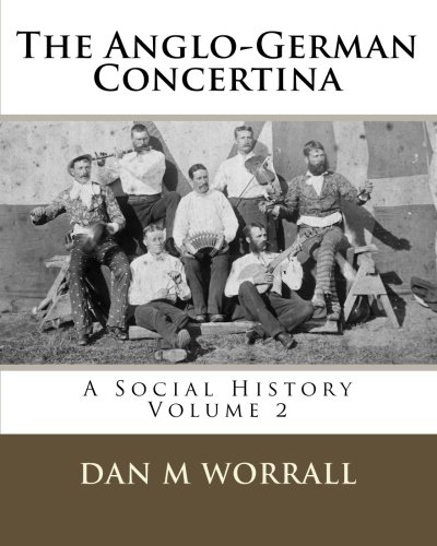 The Anglo-German Concertina: A Social History (Volume 2): Worrall, Dan ...
