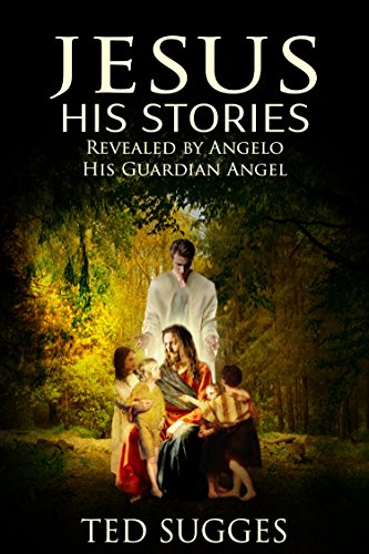 Jesus His Stories: Revealed By Angelo His Guardian Angel - Kindle ...