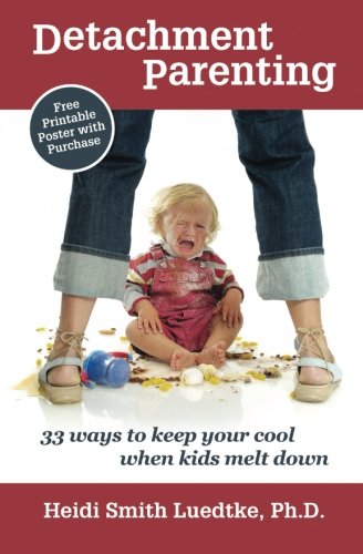 Detachment Parenting: 33 Ways to Keep Your Cool When Kids Melt Down ...