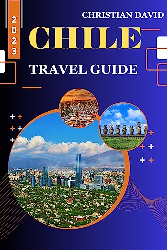 Chile travel guide 2023: Unveiling Chile's Hidden Gems, Discover Chile ...