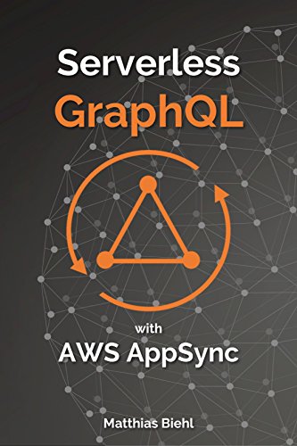 Serverless GraphQL APIs with Amazon's AWS AppSync (API-University Series Book 7) eBook : Biehl ...