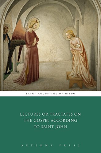 Lectures or Tractates on the Gospel According to Saint John ...