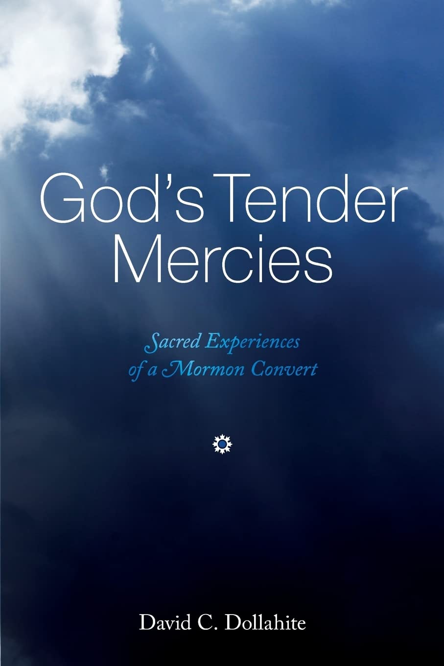 God's Tender Mercies: Sacred Experiences of a Mormon Convert: Dollahite ...