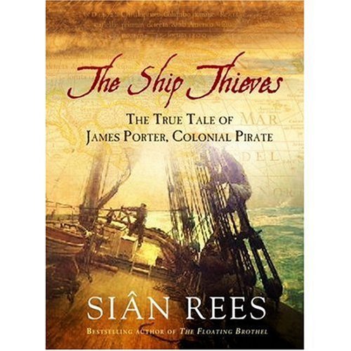 The Ship Thieves: TheTrue Tales of James Porter, Colonial Pirate: The ...