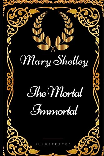 The Mortal Immortal: By Mary Shelley - Illustrated: Mary Shelley ...