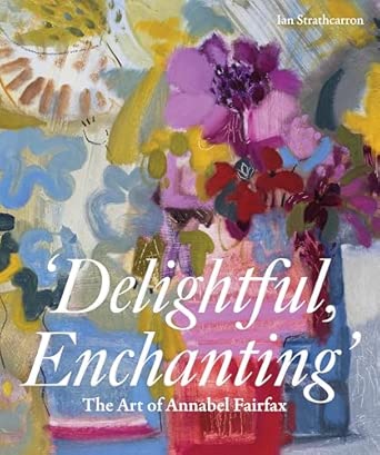 Delightful, Enchanting: The Art of Annabel Fairfax : Strathcarron, Ian ...
