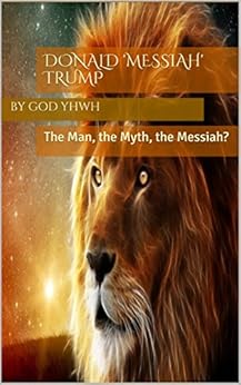Donald 'MESSIAH' Trump: The Man, the Myth, the Messiah? eBook : GJZH ...