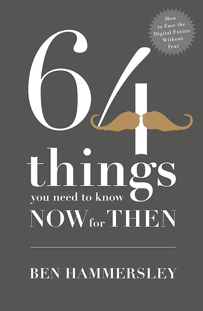 64 Things You Need to Know Now For Then: How to Face the Digital Future ...