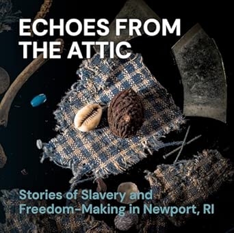 Echoes from the Attic: Stories of Slavery and Freedom-Making in Newport ...