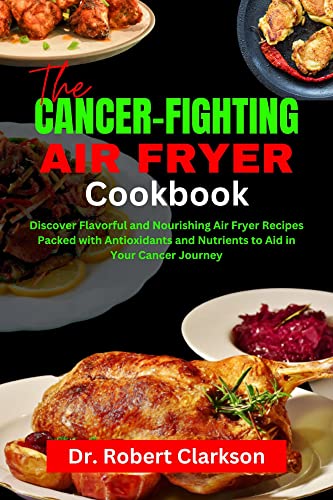 The Cancer-fighting Air fryer cookbook: Discover Flavorful and ...