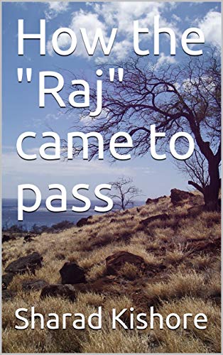 How the "Raj" came to pass (Freedom from the British Empire Book 1 ...
