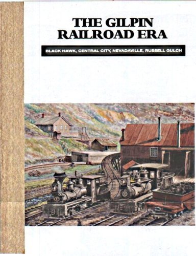 The Gilpin Railroad Era: Black Hawk, Central City, Nevadaville and ...