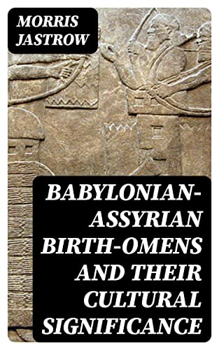 Babylonian-Assyrian Birth-Omens and Their Cultural Significance eBook ...