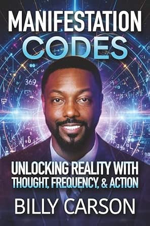 MANIFESTATION CODES: UNLOCKING REALITY WITH THOUGHT, FREQUENCY, AND ...