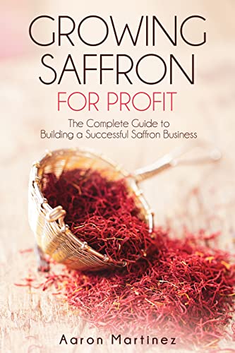 Growing Saffron for Profit: The Complete Guide to Building a Successful ...