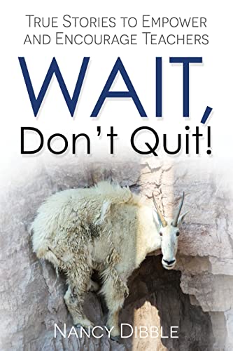 Wait, Don't Quit!: True Stories To Empower and Encourage Teachers ...