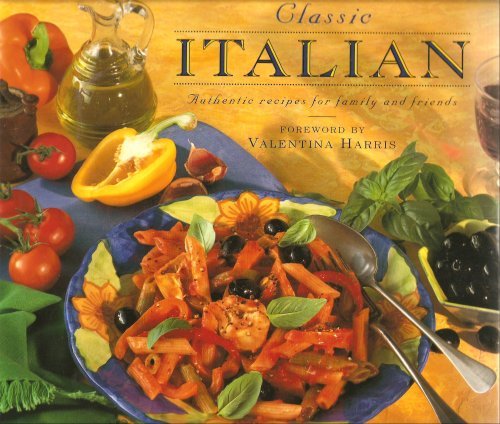 Classic Italian: Authentic Recipes for Family and Friends: Valentina ...