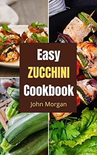 Easy Zucchini Cookbook: 100 Zucchini Recipe Cookbook For Beginners ...