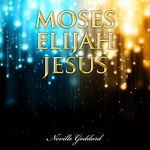 Amazon.com: Moses - Elijah - Jesus: Neville Goddard Lectures (Audible ...