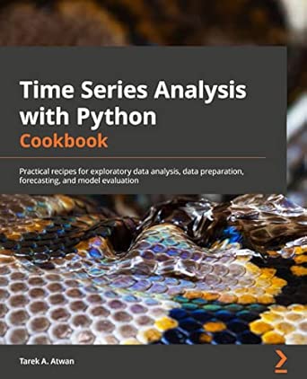 Time Series Analysis with Python Cookbook: Practical recipes for exploratory data analysis, data ...