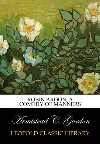 Robin Aroon, a comedy of manners: Gordon, Armistead C.: Amazon.com: Books