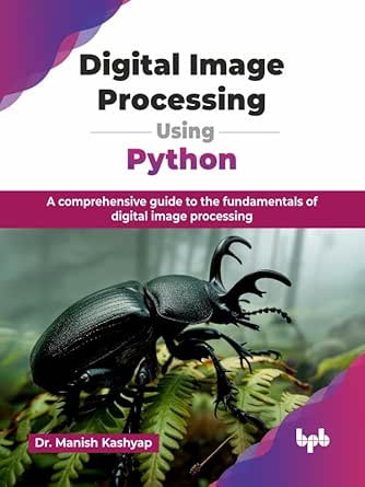 Digital Image Processing Using Python: A comprehensive guide to the fundamentals of digital ...