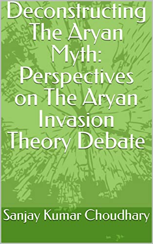 Deconstructing The Aryan Myth: Perspectives on The Aryan Invasion ...