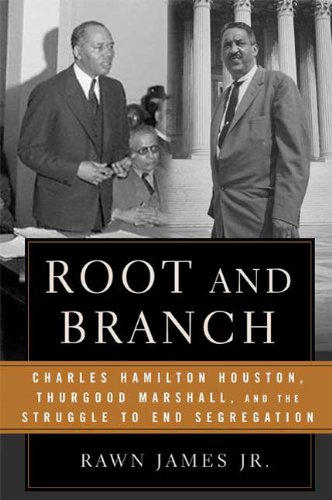 Root and Branch: Charles Hamilton Houston, Thurgood Marshall, and the ...