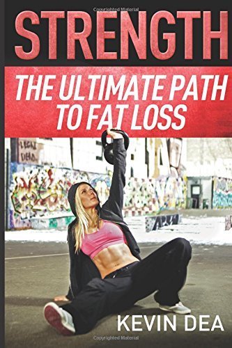 Strength: The Ultimate Path To Fat Loss by Kevin Dea (2016-02-17 ...