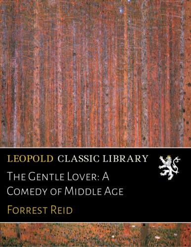 Amazon.com: The Gentle Lover: A Comedy of Middle Age: Reid, Forrest: Books