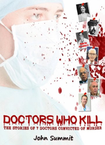 Doctors Who Kill: The Stories of 7 Doctors Convicted of Murder (True ...