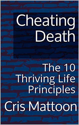 Cheating Death: The 10 Thriving Life Principles eBook : Mattoon, Cris ...
