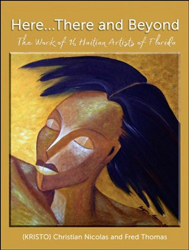 Here...There and Beyond The Work of 16 Haitian Artists of Florida ...