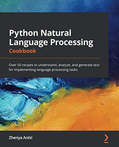 Python Natural Language Processing Cookbook: Over 50 recipes to understand, analyze, and ...