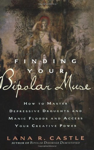 Finding Your Bipolar Muse: How to Master Depressive Droughts and Manic ...