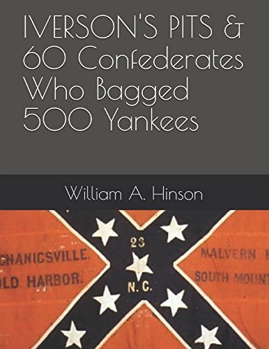 IVERSON'S PITS & 60 Confederates Who Bagged 500 Yankees: Hinson ...